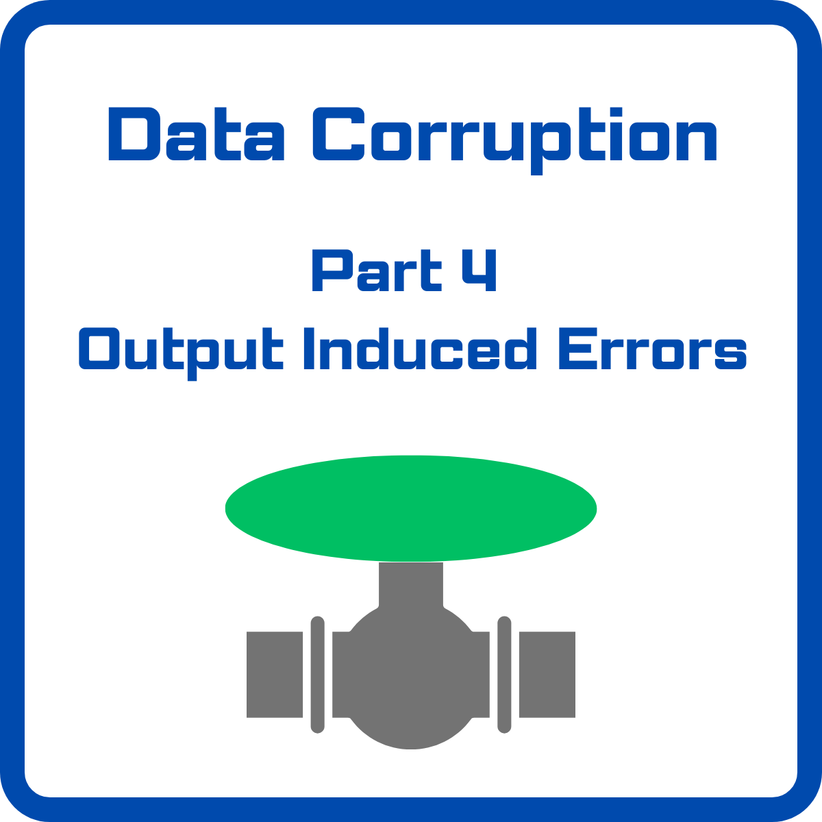 Data Corruption - Part 4 (Output Induced Errors)